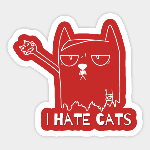 i hate cats - I Hate Cats - Sticker | TeePublic